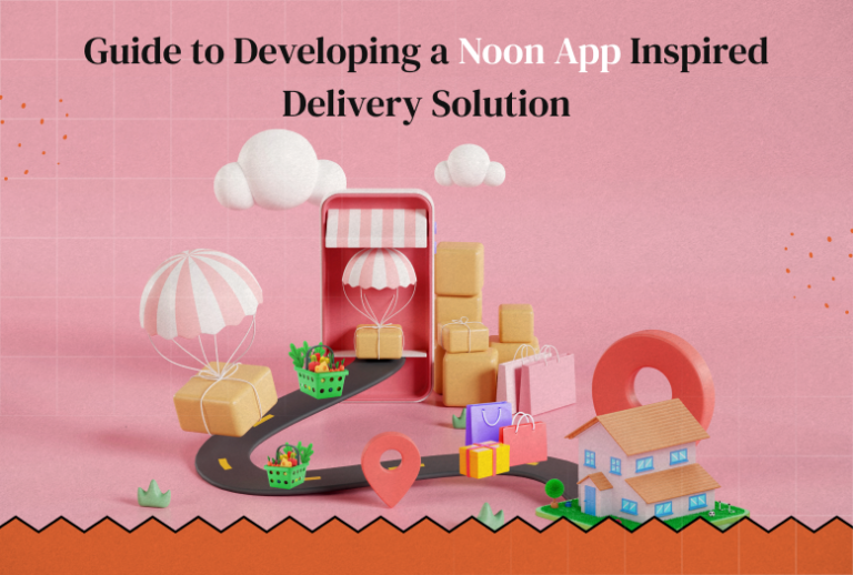 Guide to Developing a Noon App Inspired Delivery Solution